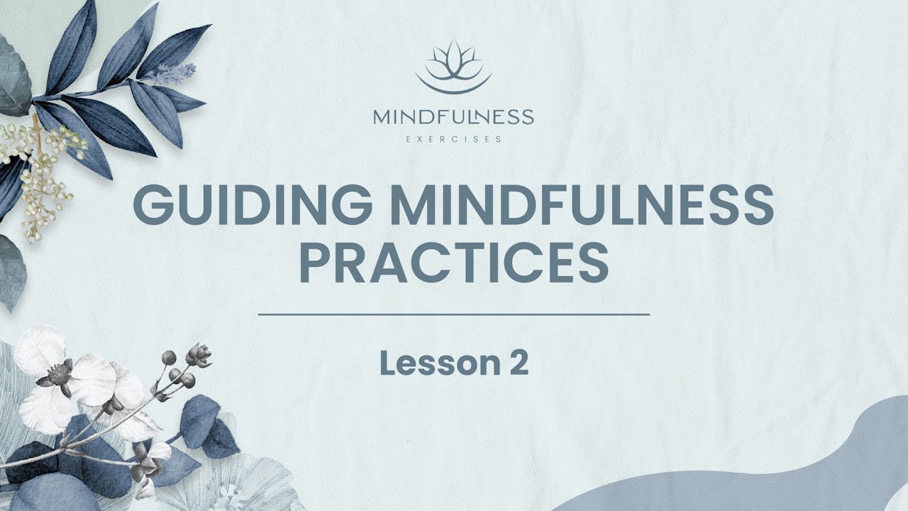 Lesson 2 - Guiding Mindfulness Practices - Mindfulness Masterclasses