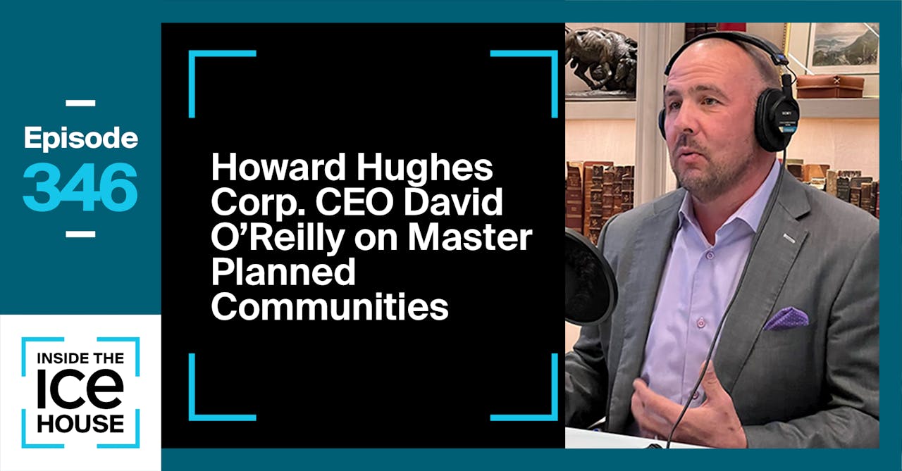 Howard Hughes Corp. CEO David O'Reilly on Master Planned Communities - Inside the ICE House ...