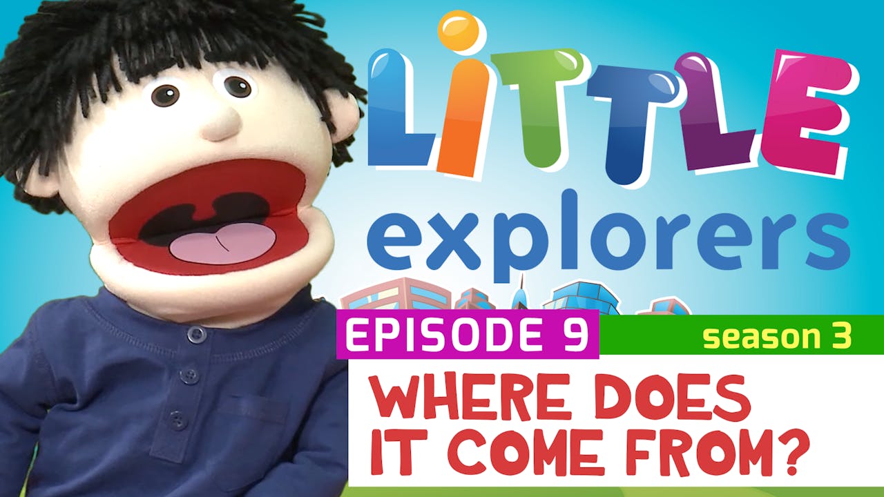 Little Explorers - S3 EP9 Where Does It Come From? - Little Explorers ...