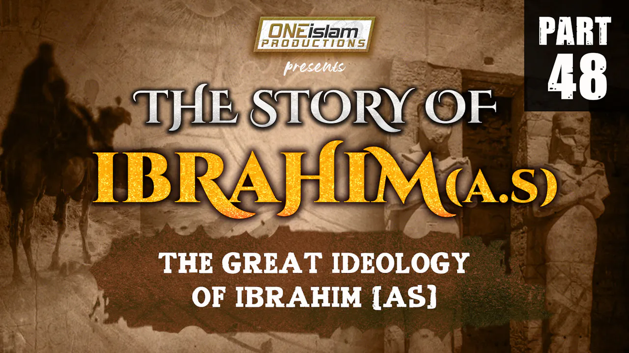 The Great Ideology Of Ibrahim (AS) | PART 48 - One Islam TV