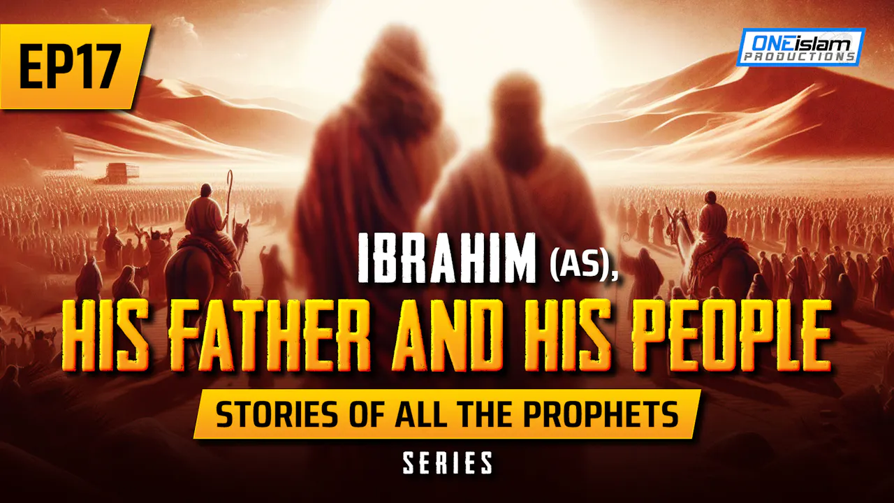 EP 17 | Ibrahim (AS), His Father & His People - One Islam TV