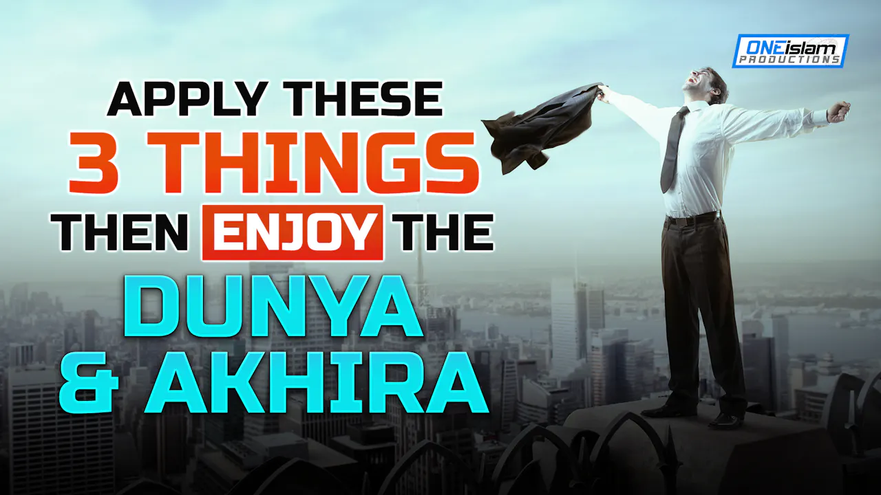 APPLY THESE 3 THINGS, THEN ENJOY THE DUNYA AND AKHIRA! - Islamic ...