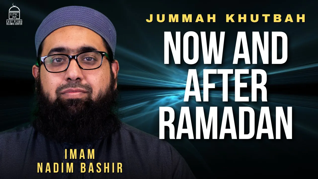 Now and After Ramadan - Jummah Khutbah - Imam Nadim Bashir - One Islam TV