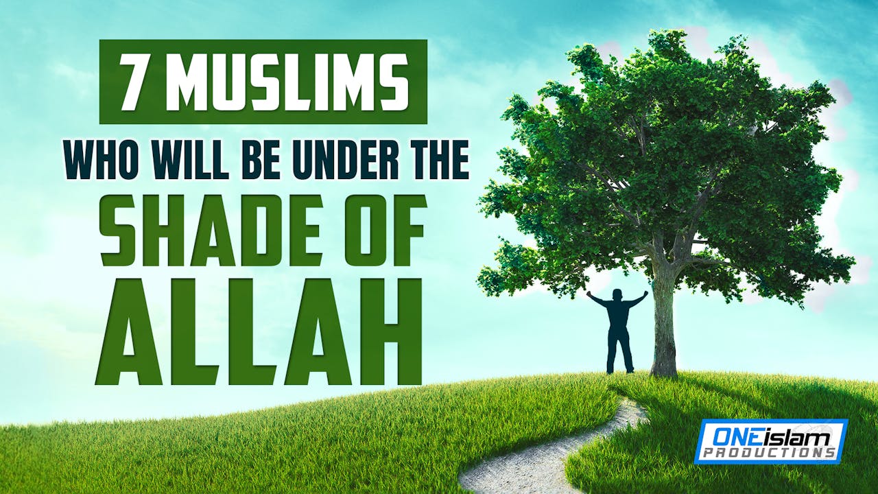 THESE 7 MUSLIMS WILL BE UNDER THE SHADE OF ALLAH - One Islam TV