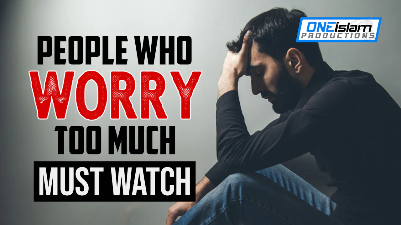 PEOPLE WHO WORRY TOO MUCH, MUST WATCH - Mental Health - One Islam TV