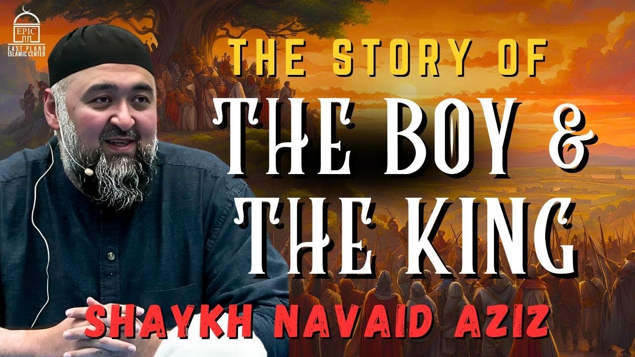 Lessons from the Story of the Boy and the King - Shaykh Navaid Aziz ...