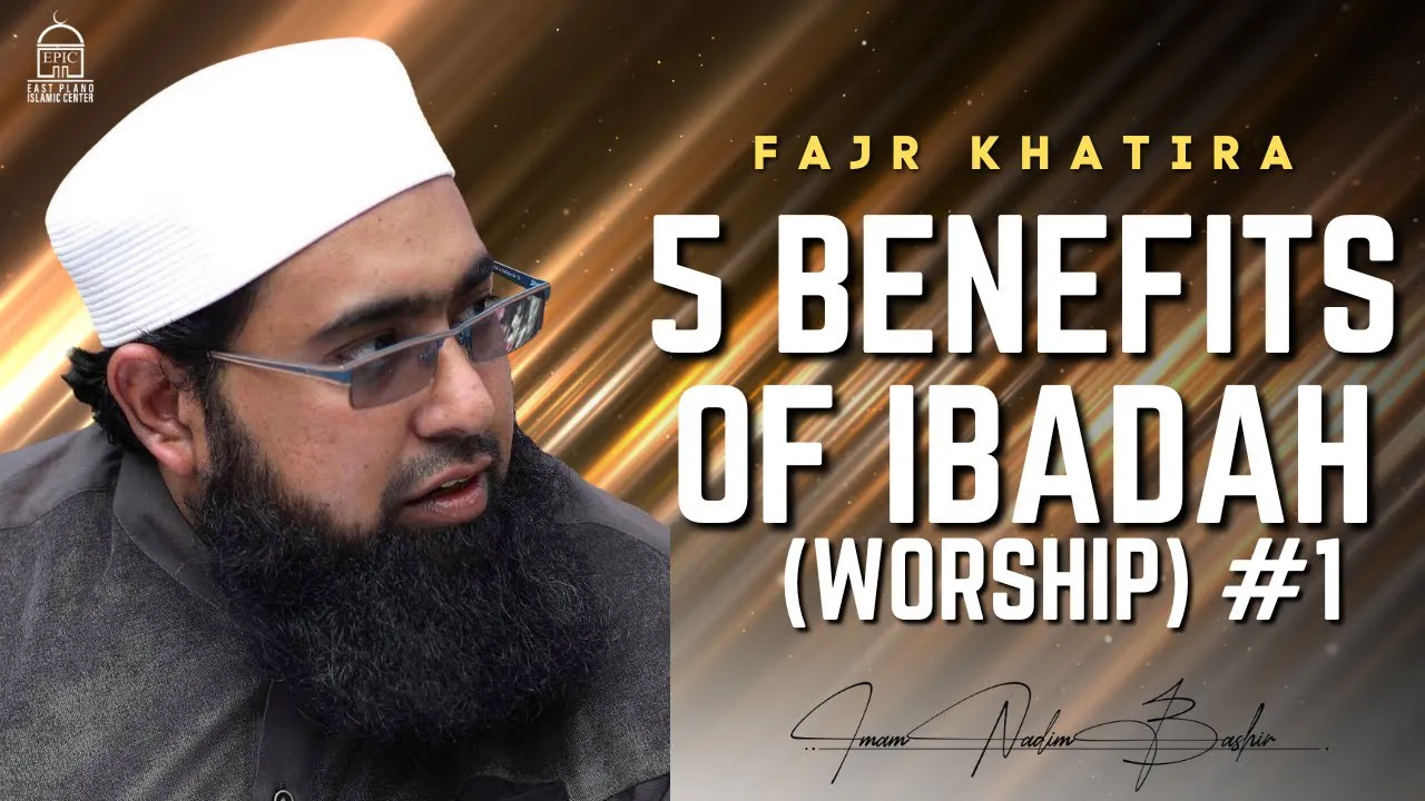 5 Benefits of Ibadah (Worship) #1 Fajr Khatira Imam Nadim Bashir ...