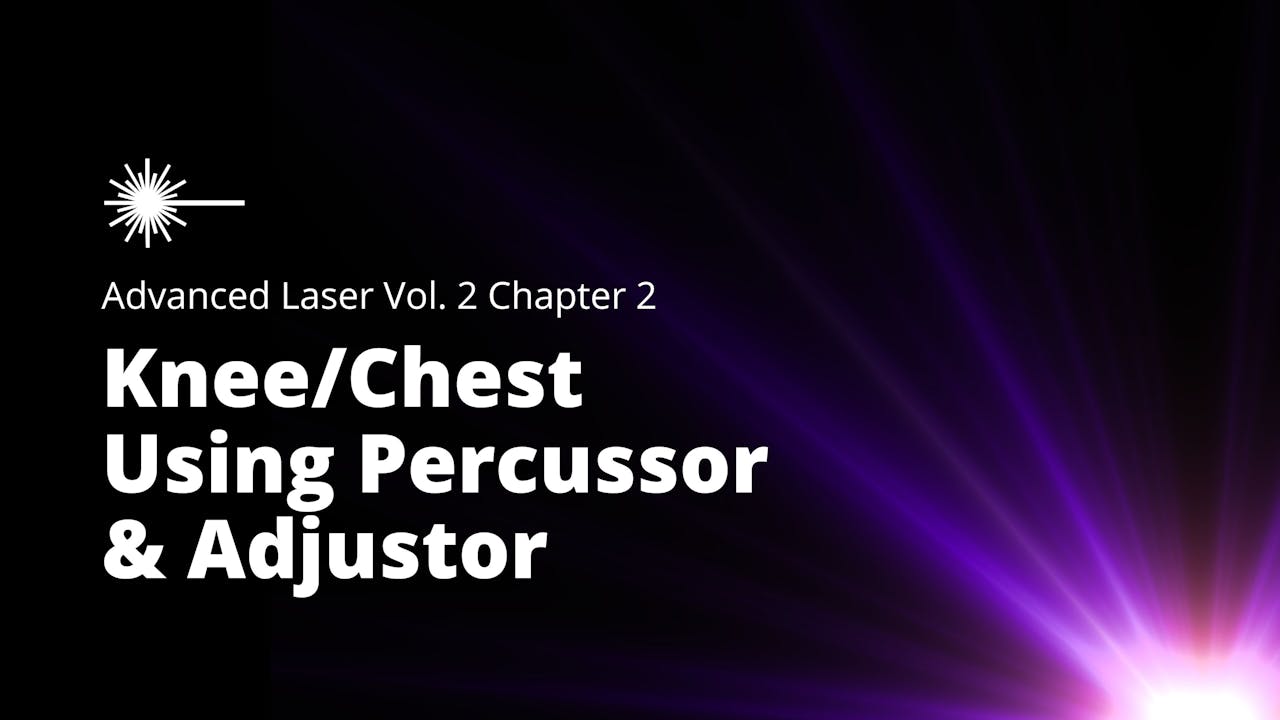 Advanced Laser Volume 2 - Chapter 2 - Knee/Chest Using Percussor & Adjustor - Advanced Laser ...
