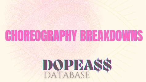 CHOREO BREAKDOWNS - THE DOPEA$$ DATABASE