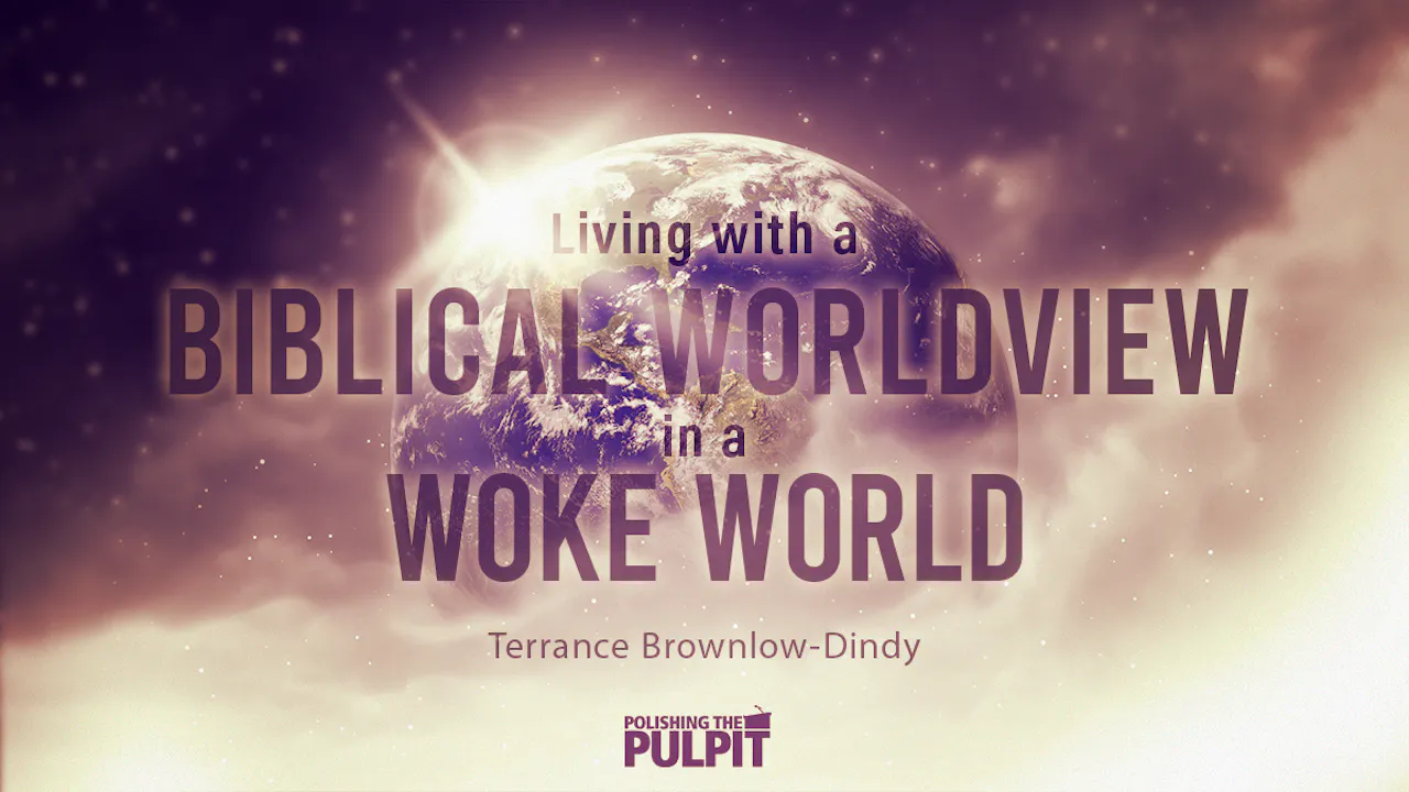 Living With a Biblical Worldview in a Woke World | Terrance Brownlow ...