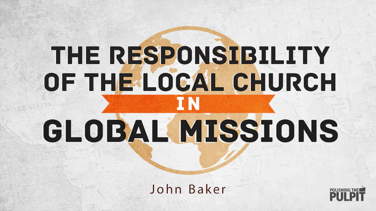 The Responsibility of the Local Church in Global Missions | John Baker ...