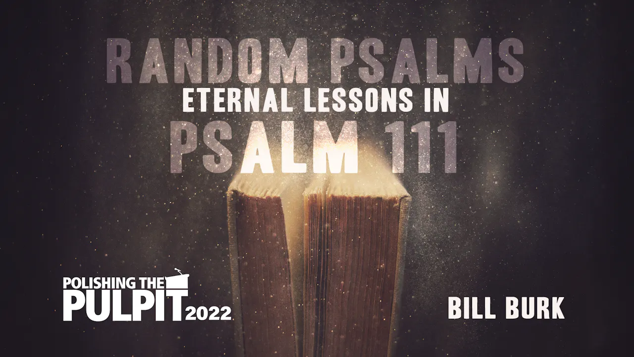 Random Psalms: Eternal Lessons in Psalm 111 | Bill Burk - Textual - PTP365