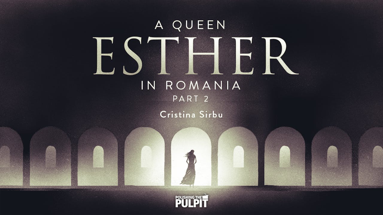A Queen Esther in Romania (Part 2) | Cristina Sirbu - ALL - PTP365