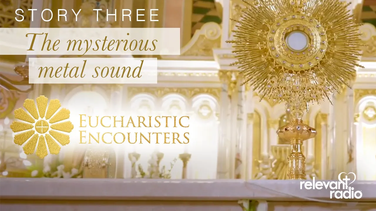 3 - The Mysterious Metal Sound - Eucharistic Encounters - Relevant Radio+