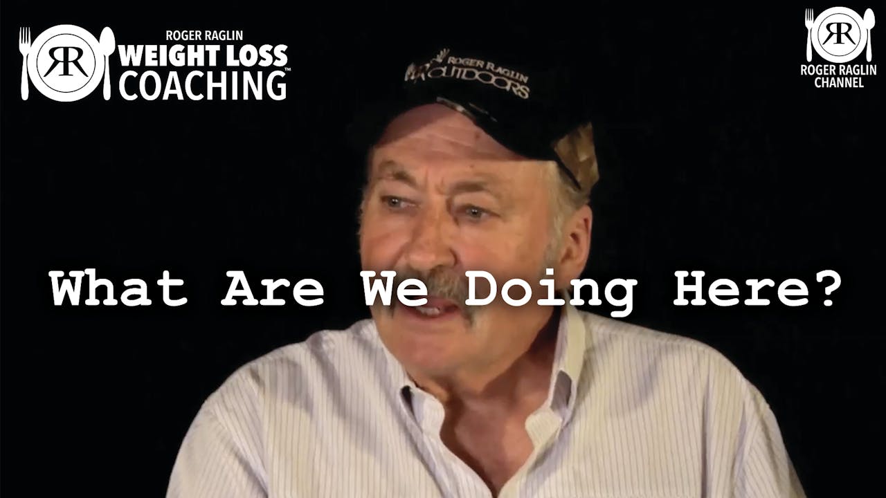 90. What Are We Doing Here? • Weight Loss Coaching - Roger Raglin ...