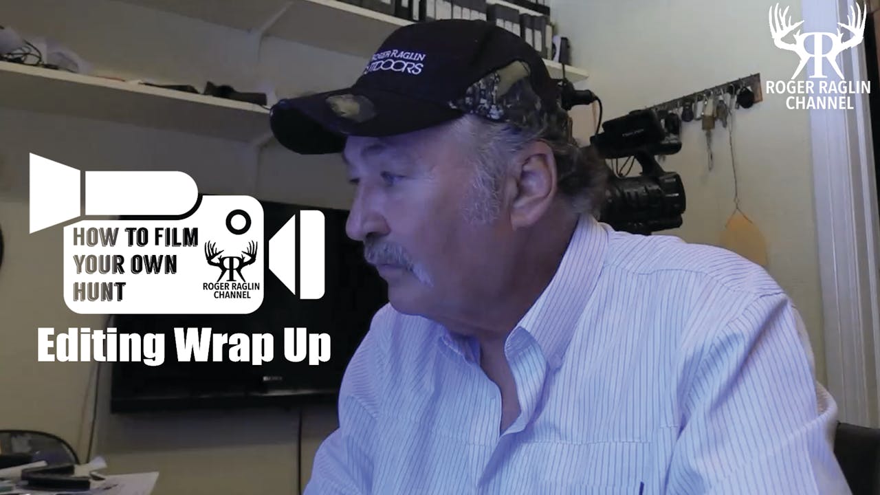 Editing Wrap Up • How To Film Your Own Hunt - Roger Raglin Streaming Channel