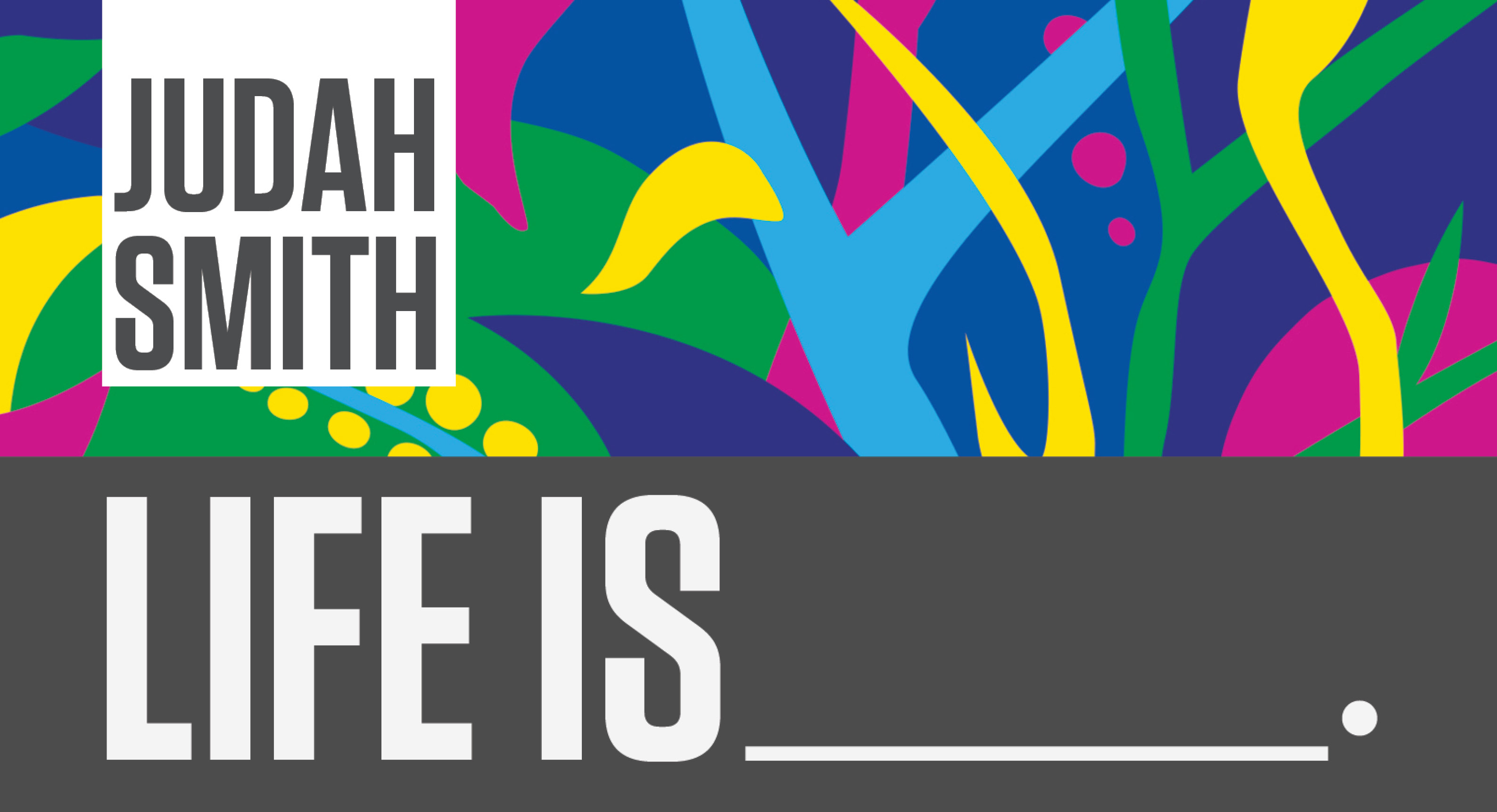 Life Is _____ (Judah Smith) - Study Gateway
