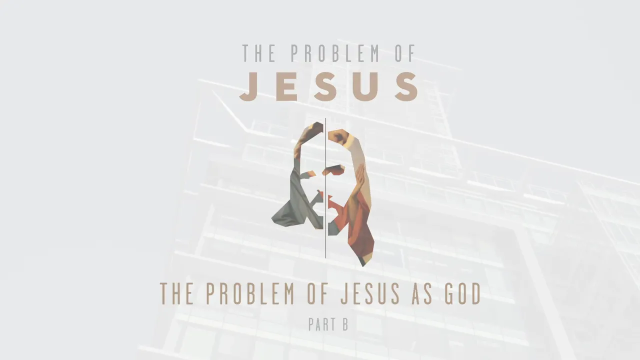 The Problem of Jesus - Session 7B - The Problem of Jesus as God - The ...