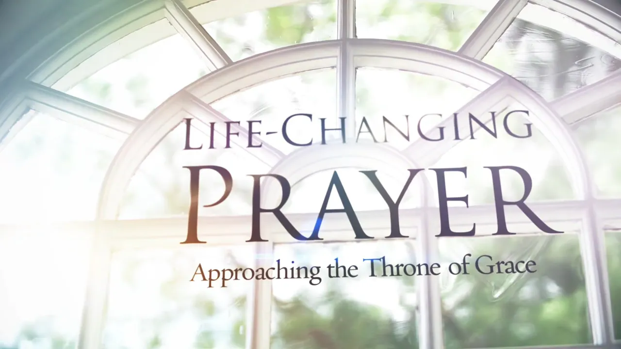 Life-Changing Prayer - Session 1 - The Throne of Grace - Life-Changing ...