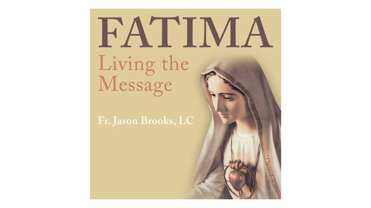 Fatima: Living the Message by Fr. Jason Brooks - Lighthouse Talks - Formed
