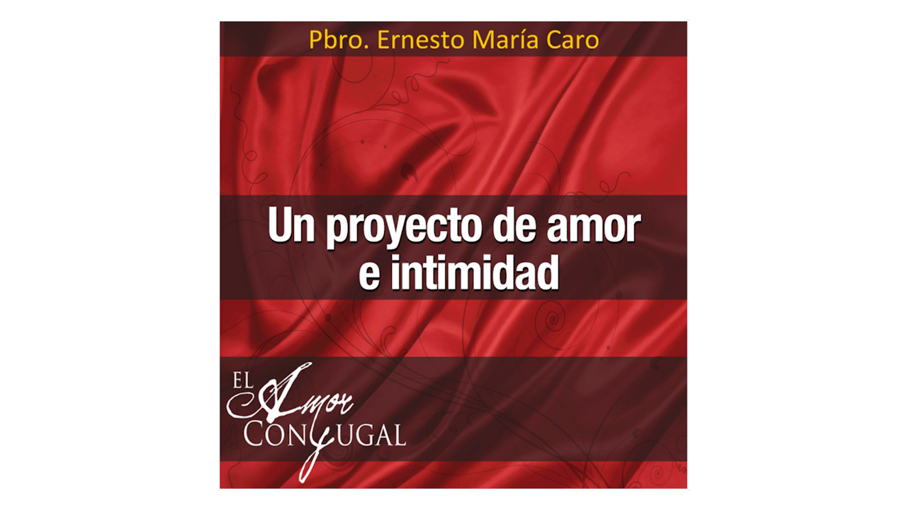 Un proyecto de amor e intimidad - por Pbro. Ernesto Maria Caro - Formed