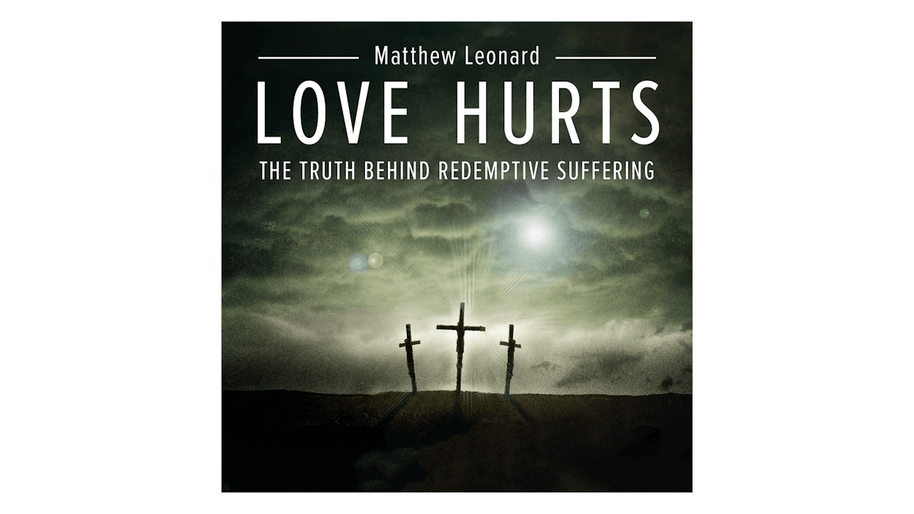 Love Hurts: The Truth Behind Redemptive Suffering by Matthew Leonard ...