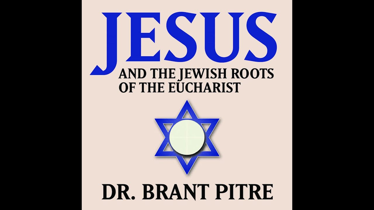 Jesus and the Jewish Roots of the Eucharist by Dr. Brant Pitre - FORMED