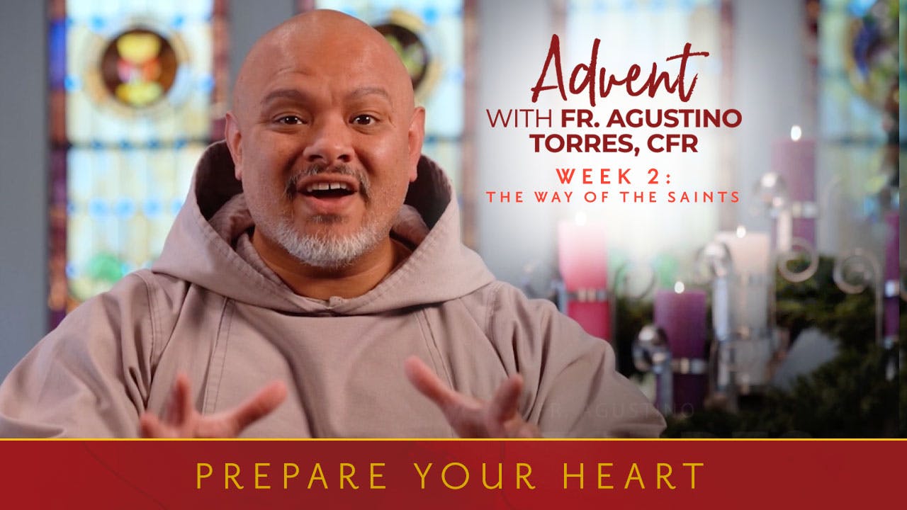 Week Two | Prepare Your Heart: Advent with Fr. Agustino Torres, CFR ...