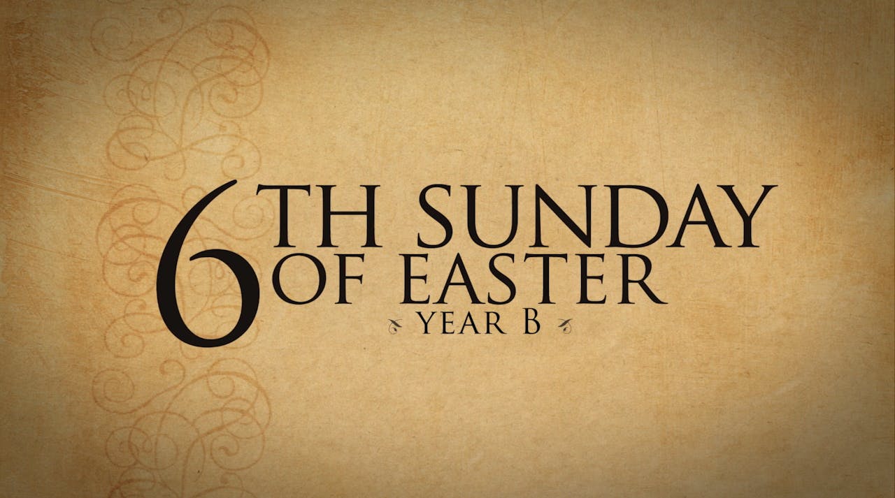 6th Sunday of Easter—May 6, 2018 - Year B - Formed