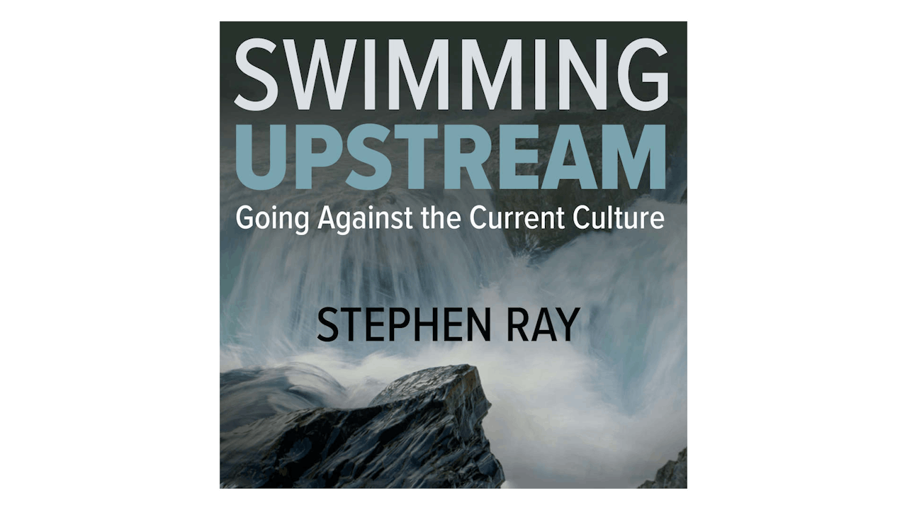 Swimming Upstream: Going Against the Current Culture by Stephen Ray ...