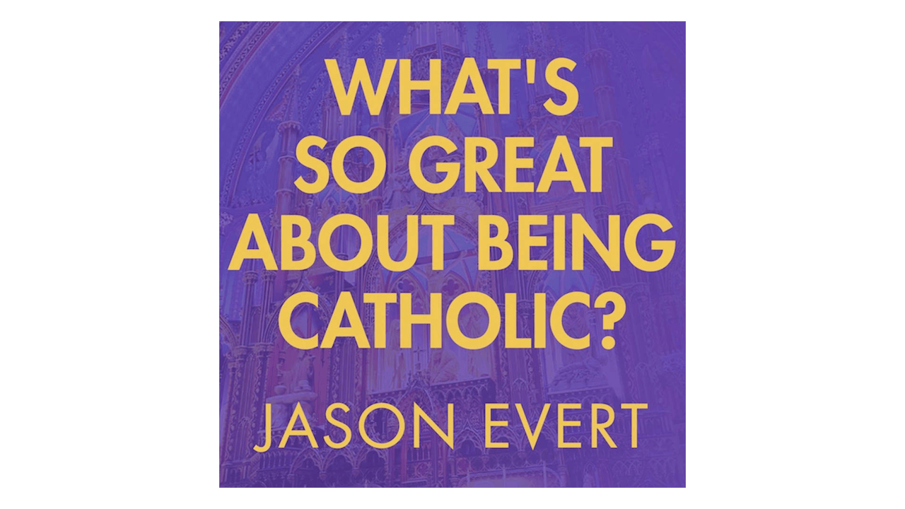 What's so Great about Being Catholic? by Jason Evert - Lighthouse Talks ...