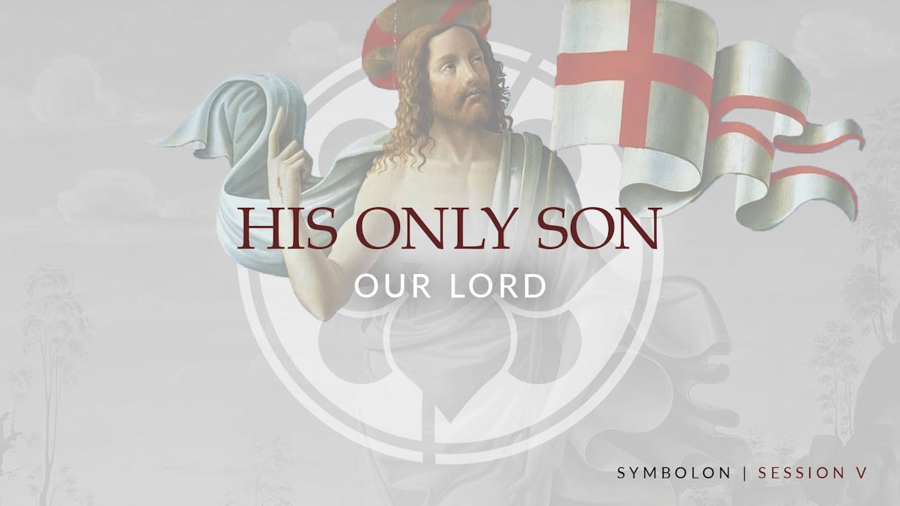 His Only Son, Our Lord | Symbolon | Session 5 - Symbolon: The Faith of ...