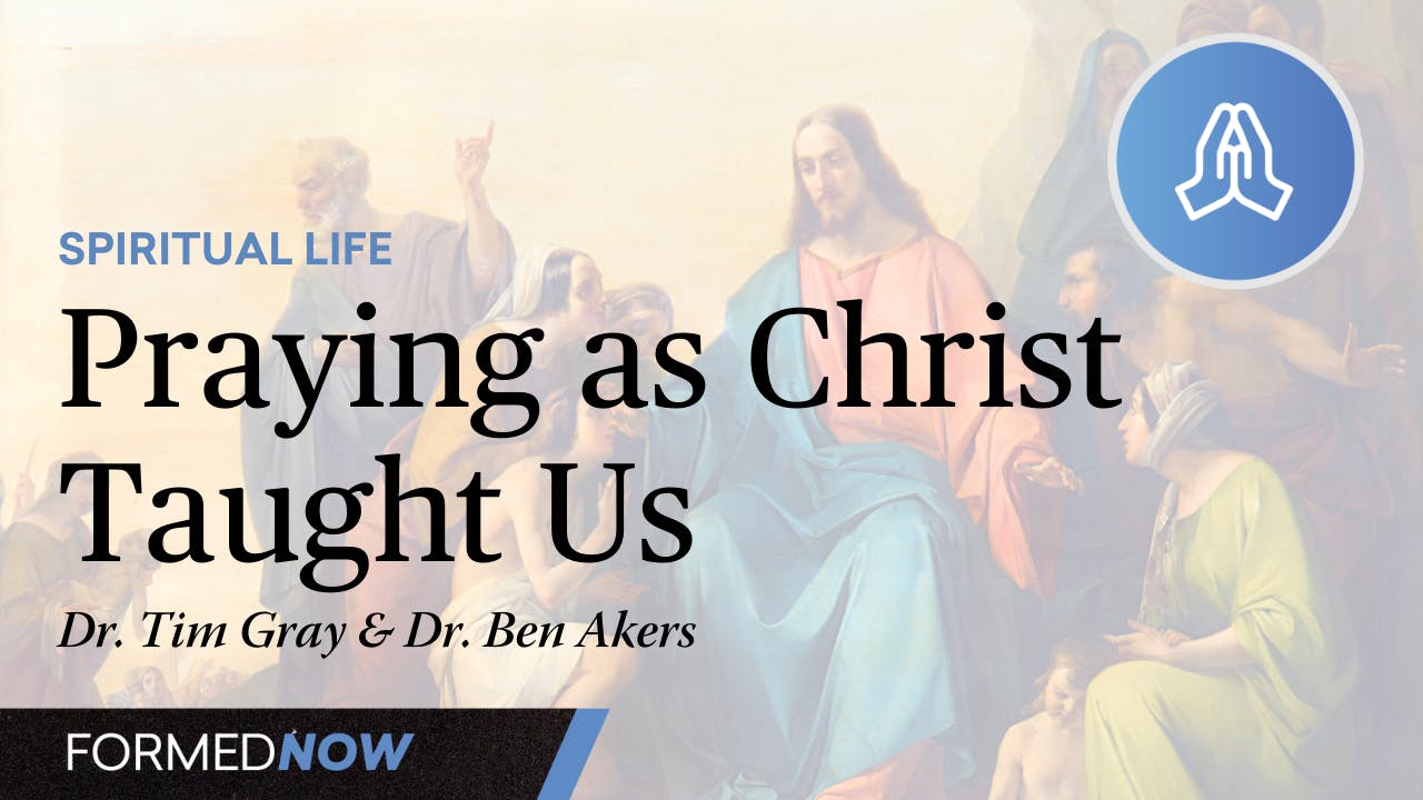 Praying as Christ Taught Us - All Episodes - Formed