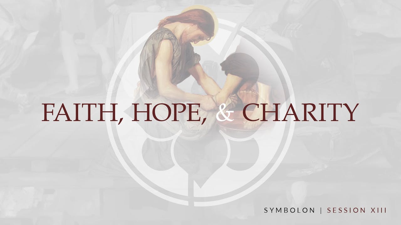 Faith, Hope, and Charity | Symbolon | Session 13 - Symbolon: The Faith ...