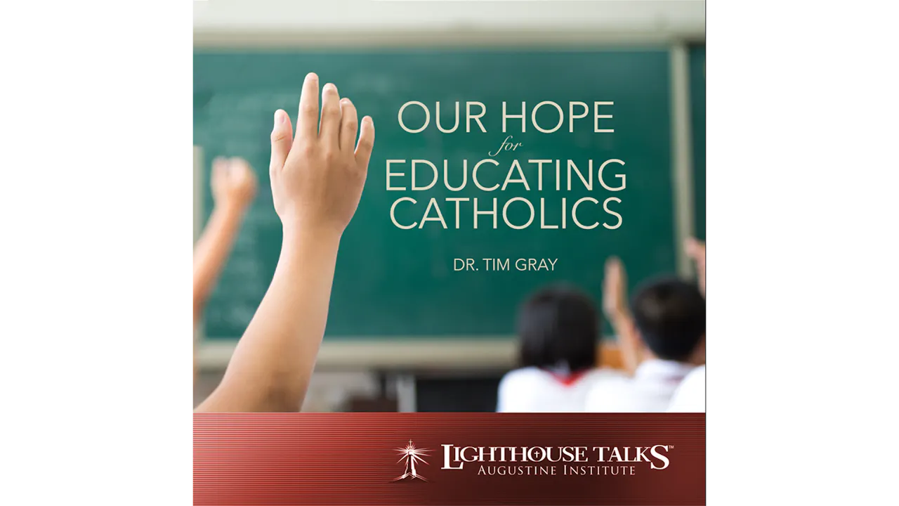 Our Hope for Educating Catholics by Dr. Tim Gray - Christian Life ...