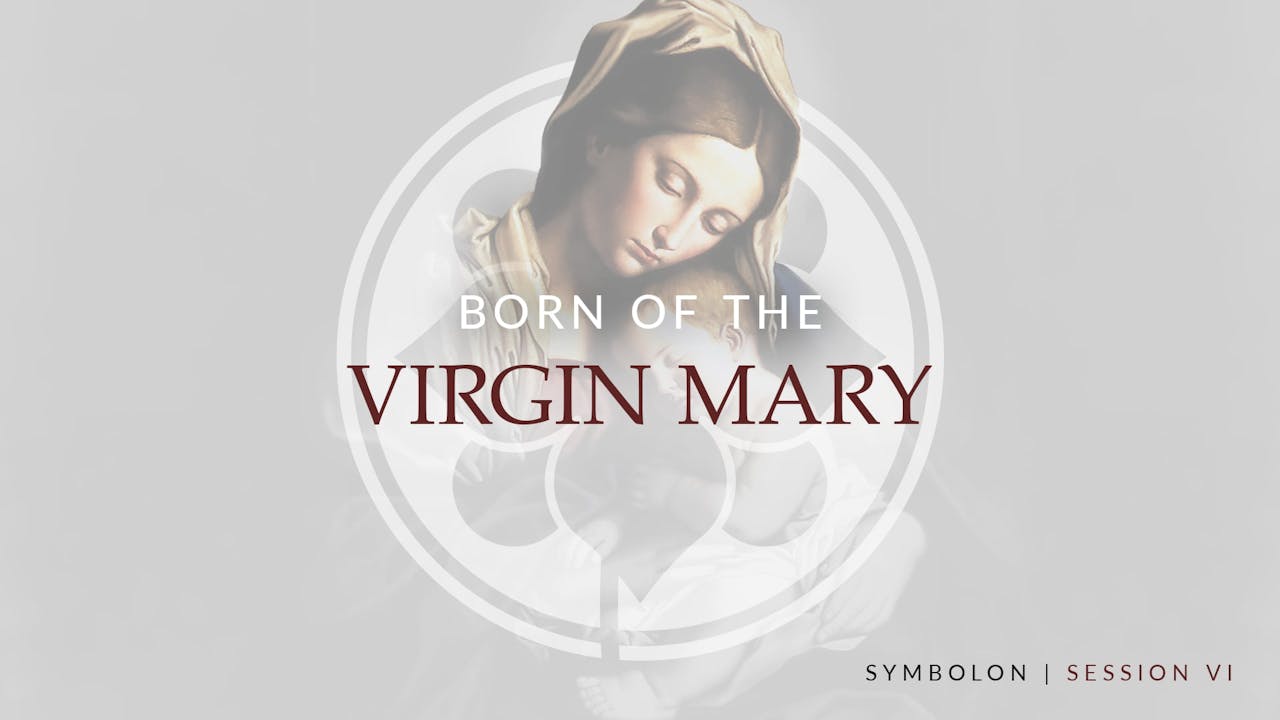 Born of the Virgin Mary | Symbolon | Session 6 - Symbolon: The Faith of ...