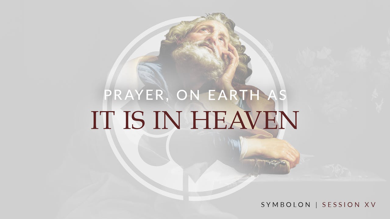 Prayer, On Earth as It Is in Heaven | Symbolon | Session 15 - Symbolon ...
