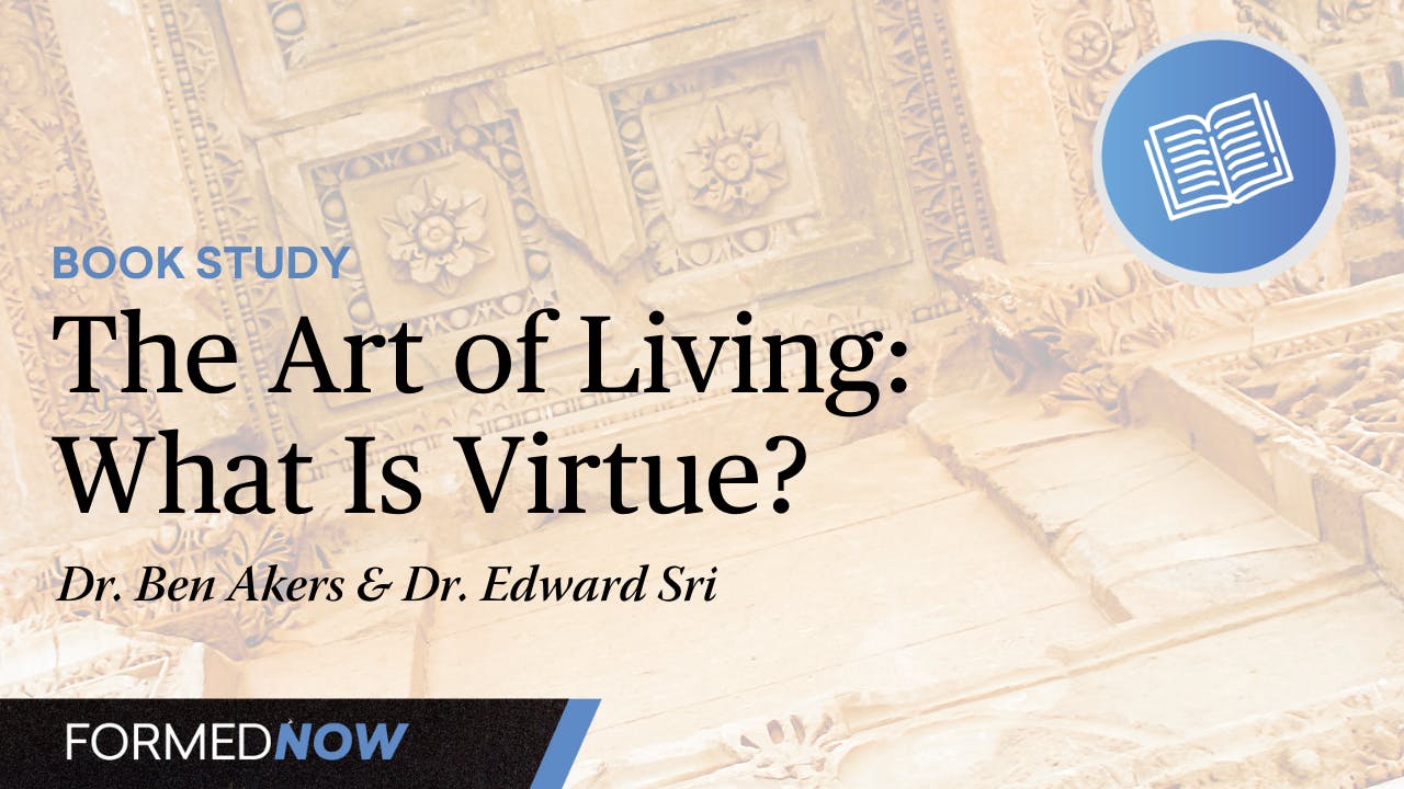 The Art of Living: What Is Virtue? (1 of 6) - Season 1 - Formed