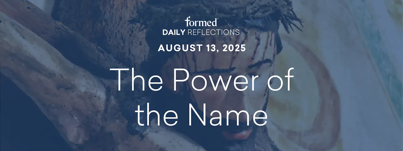 Daily Reflections — August 13, 2025 - Ordinary Time — August 2025 - Formed