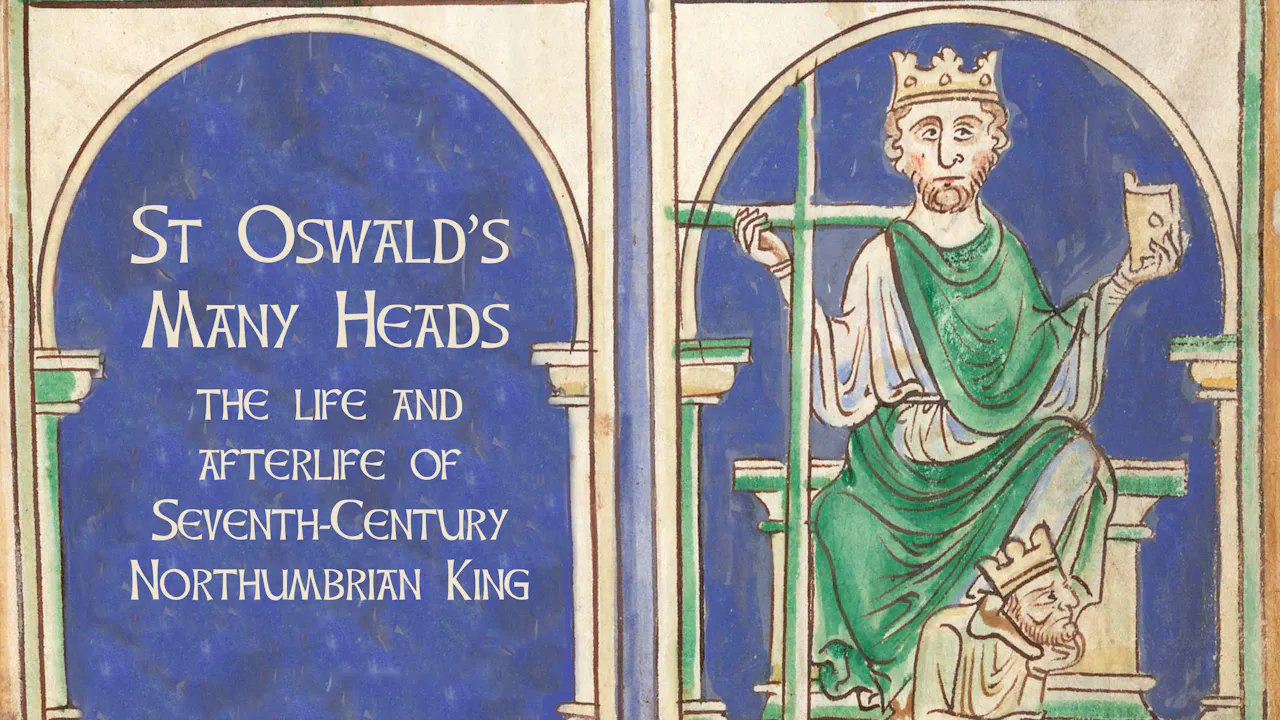 Saint Oswald’s Many Heads: The Life & Afterlife Of A Northumbrian King ...