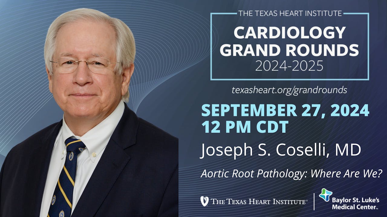 Joseph S. Coselli, MD | Aortic Root Pathology: Where Are We? - 2024-25 ...