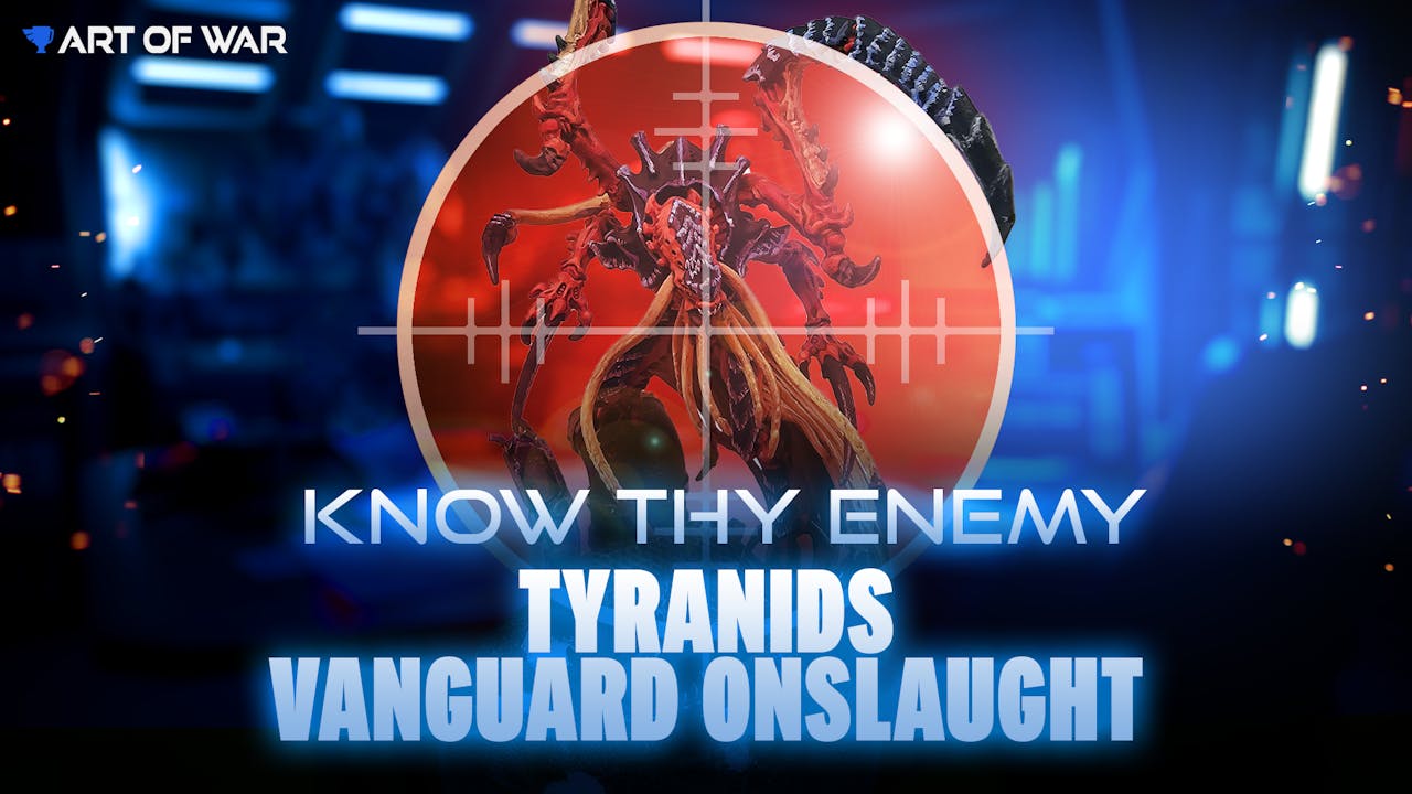 Know Thy Enemy - Tyranids - Vanguard Onslaught - The War Room