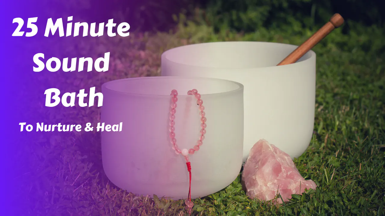 25 min Sound Bath to Nurture & Heal - Meditation - YRS Self Care Circle