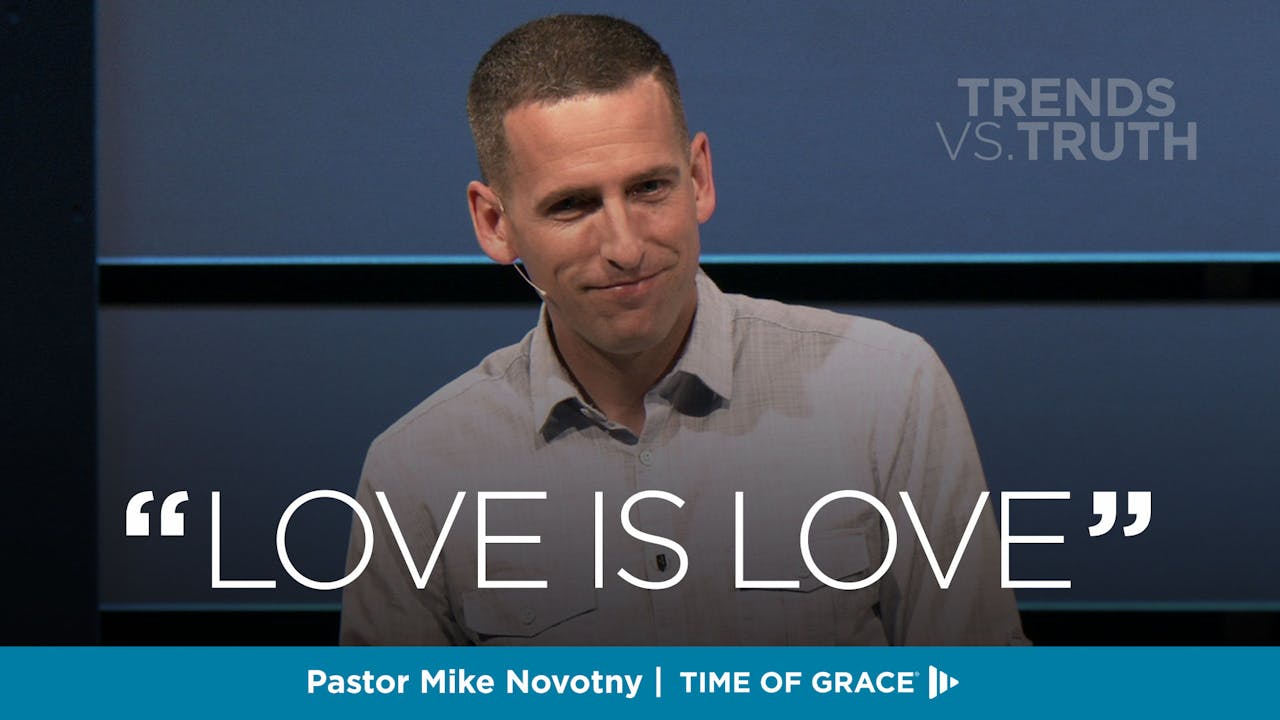 Trends vs. Truth: "Love Is Love" - Trends vs. Truth - Time of Grace