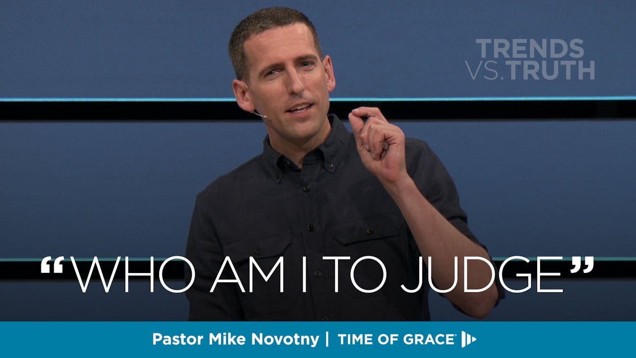 Trends vs. Truth: "Who Am I to Judge" - Trends vs. Truth - Time of Grace