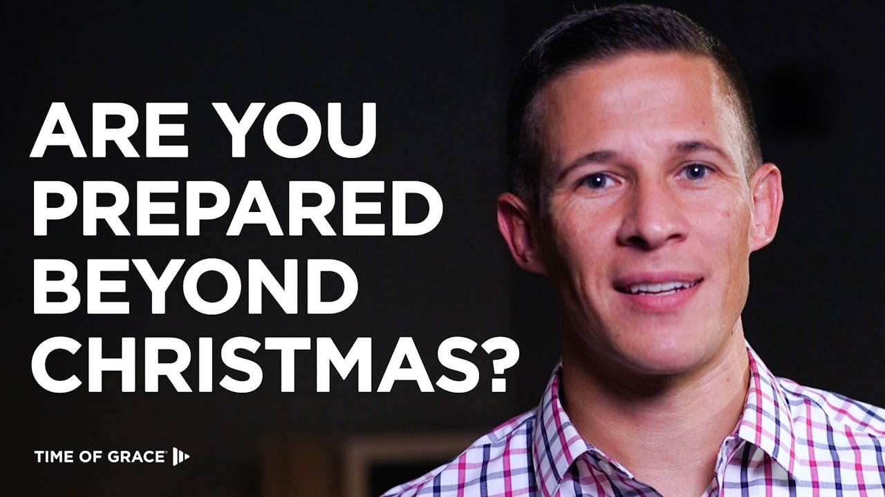 Are You Prepared Beyond Christmas? - Time of Grace