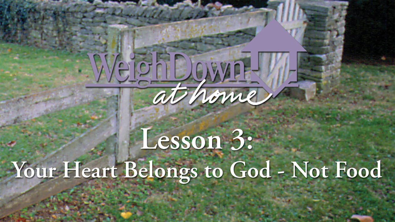 Weigh Down at Home - Lesson 3 - Your Heart Belongs to God - Not Food ...