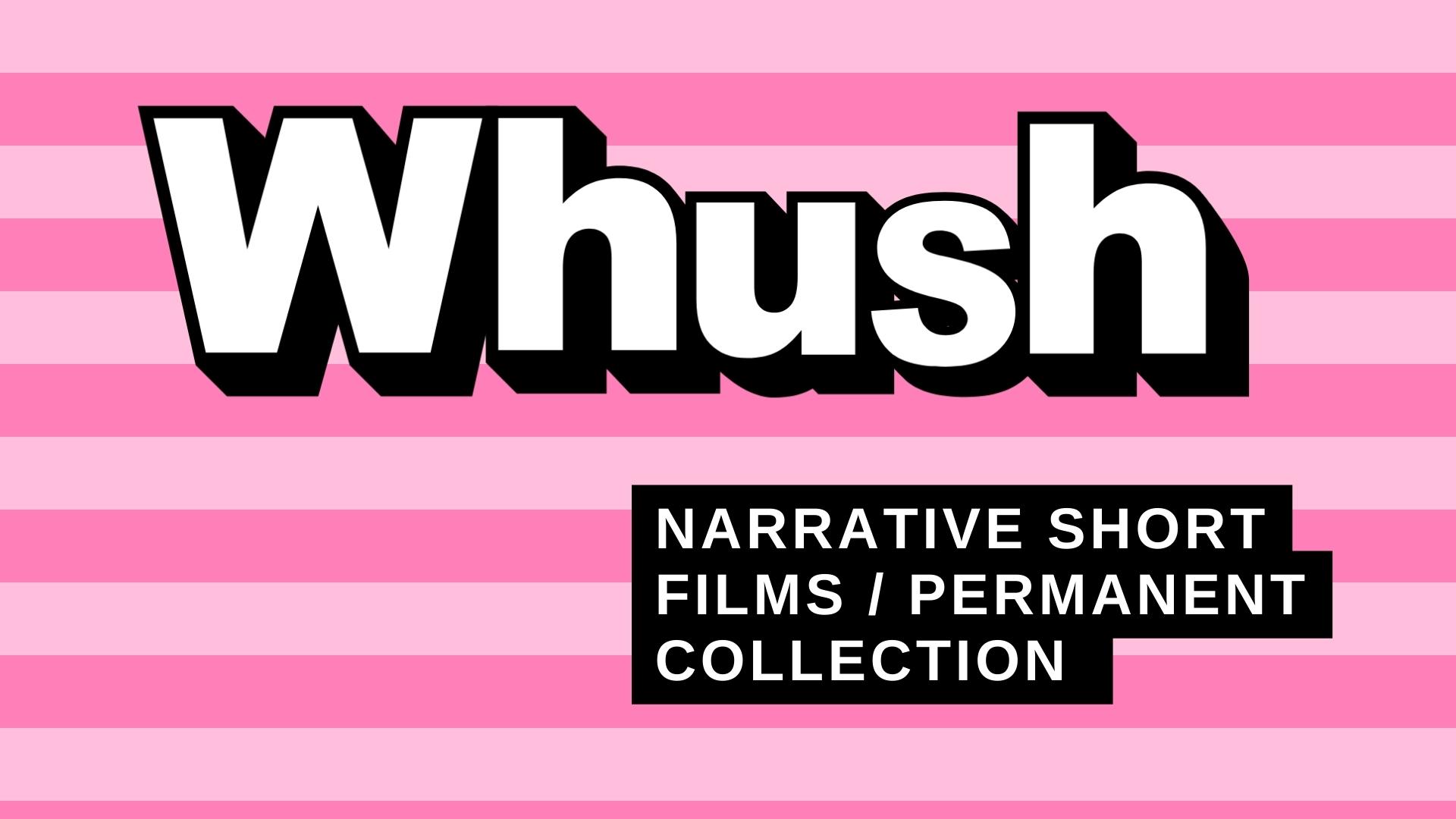 Narrative Short Films / Permanent Collection - Whush