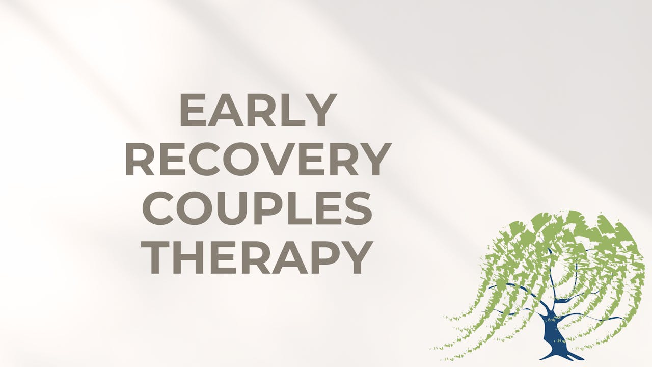 11 - Early Recovery Couples Therapy - Willow Tree Counseling