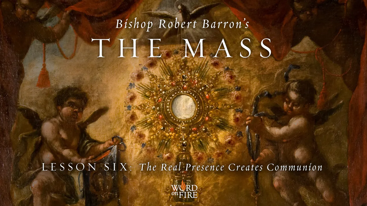 The Real Presence Creates Communion - Word on Fire Digital